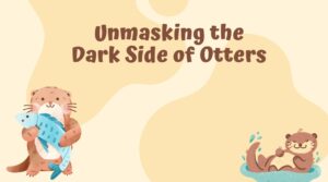 Unmasking the Dark Side of Otters: Surprising and Disturbing Facts